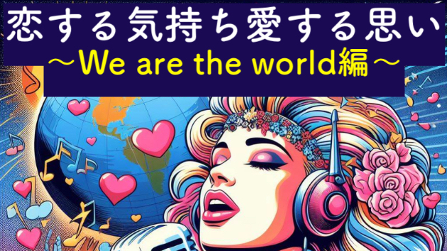 ＃8〜We are the world編〜『恋する気持ち愛する思い｜四柱推命鑑定 伯明 hakumei｜coconalaブログ